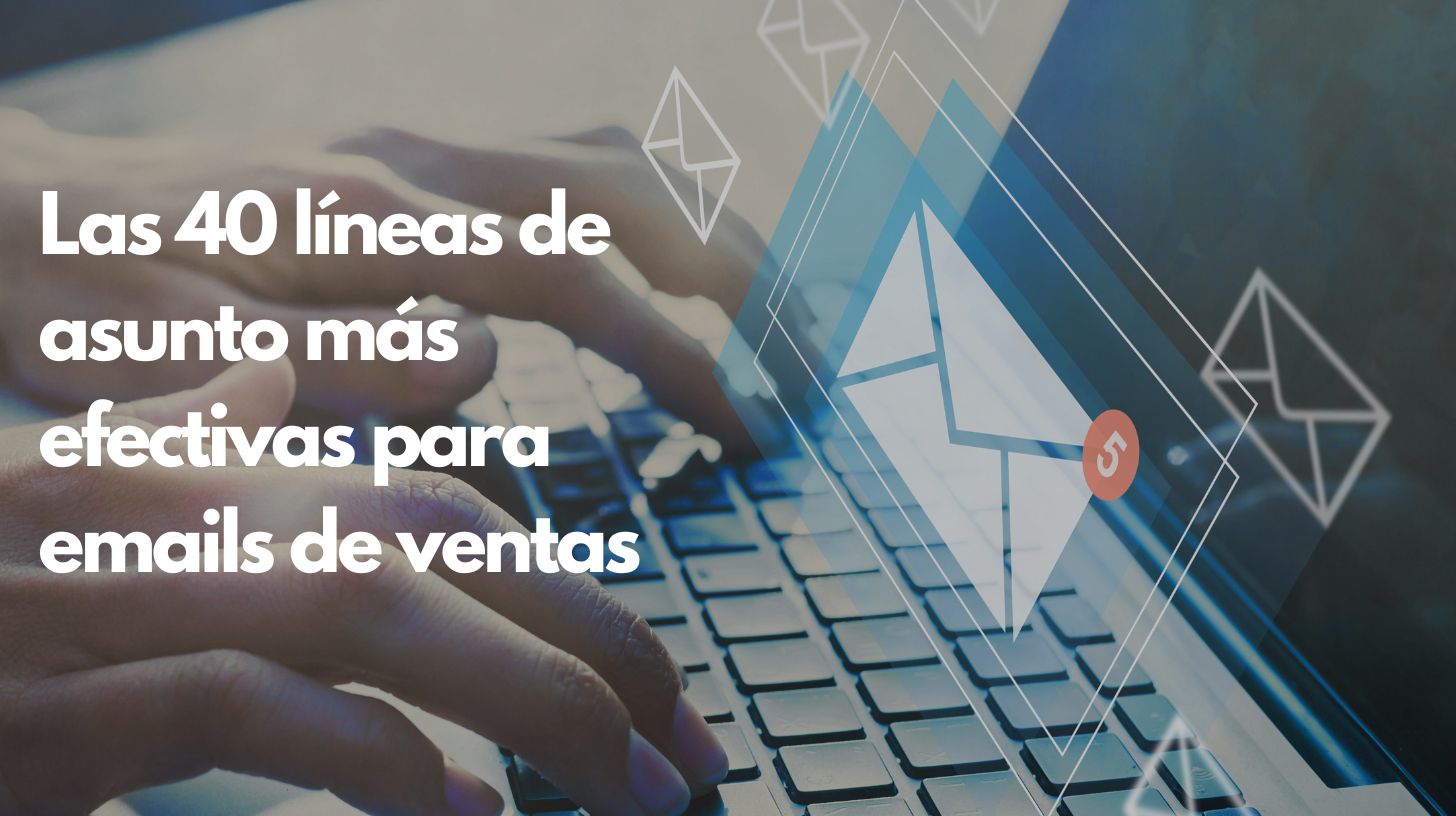 Las 40 líneas de asunto más efectivas para emails de ventas en [2025] - Lanza Tu Marketing